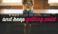 15 Ways to Do the Work Once and Keep Getting Paid